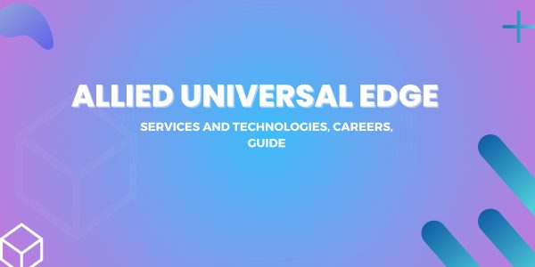 Allied Universal Edge: Services and Technologies, Careers, Guide ...