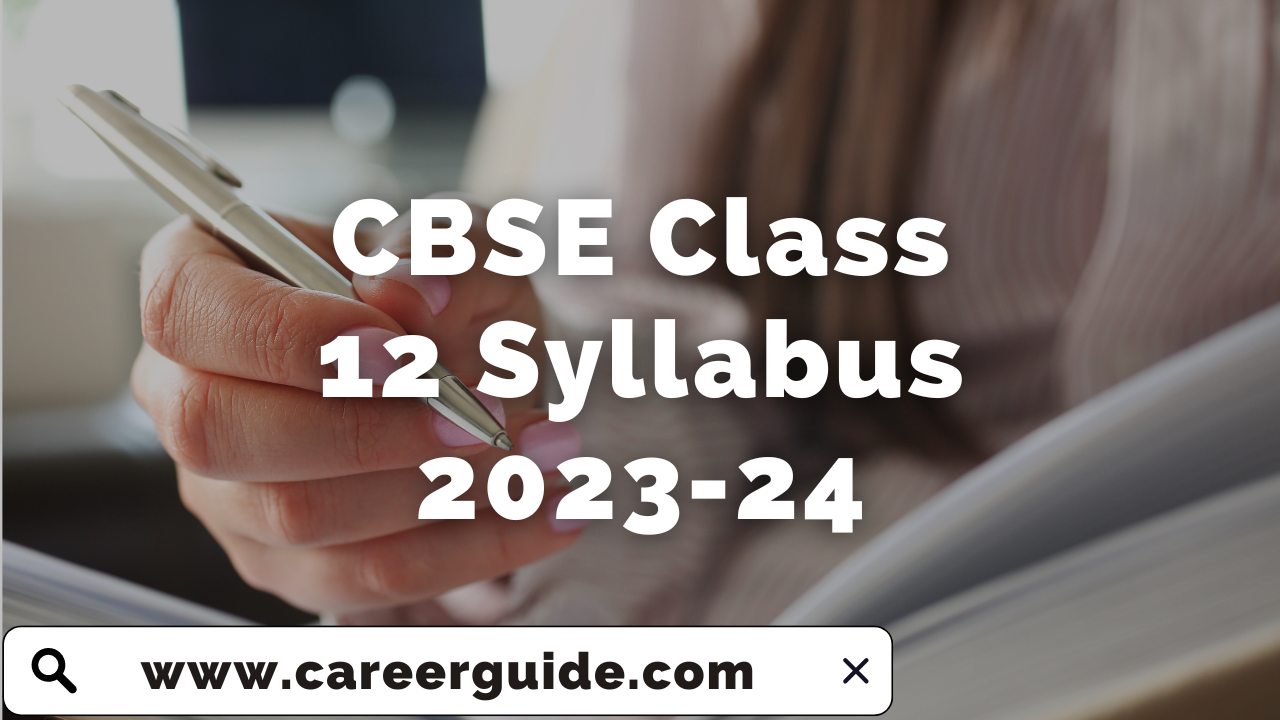 CBSE Class 12 Syllabus 2023-24 :Details, Important, Exam - CareerGuide