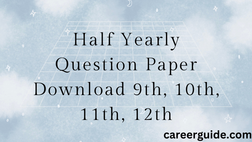 Half Yearly Question Paper Download 9th, 10th, 11th, 12th - CareerGuide